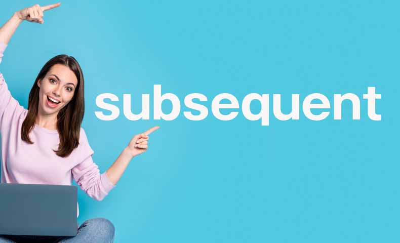 subsequent / subsequentlyの意味と使い方 | ネイティブと英語について話したこと